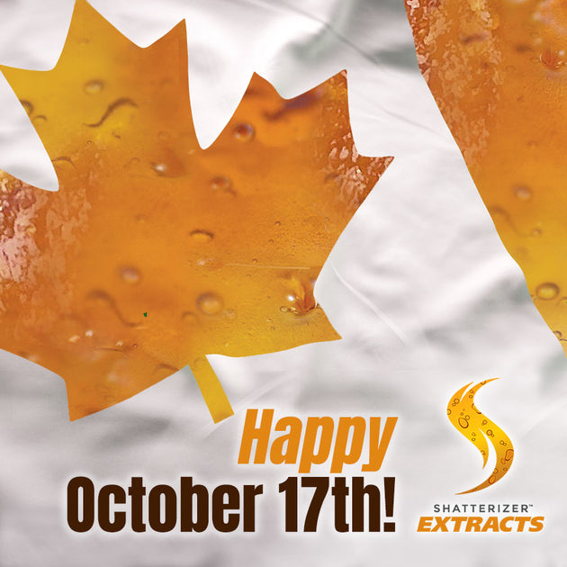 Happy October 17th Canada! – Shatterizer Extracts Canada